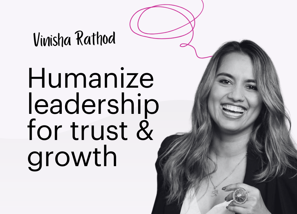 Humanizing Leadership: How Modern Organizations Can Build Trust and Drive Growth with Vinisha Rathod